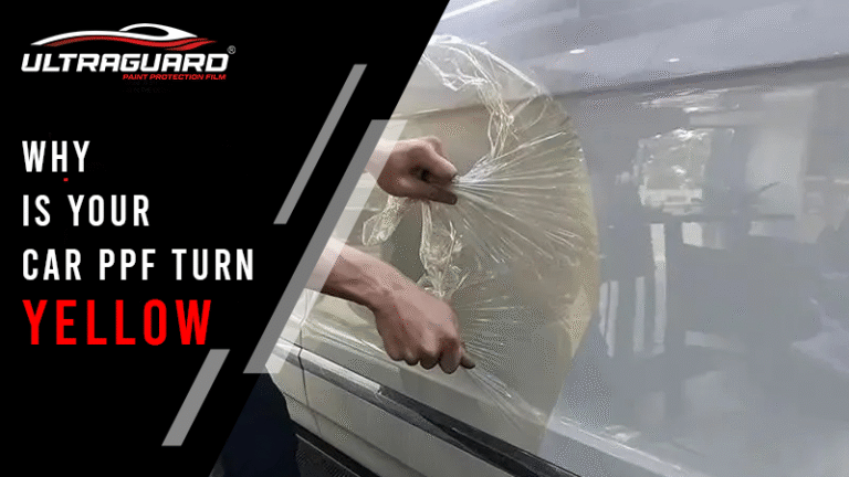 Why Car PPF turn yellow? Causes & Fixes Explained